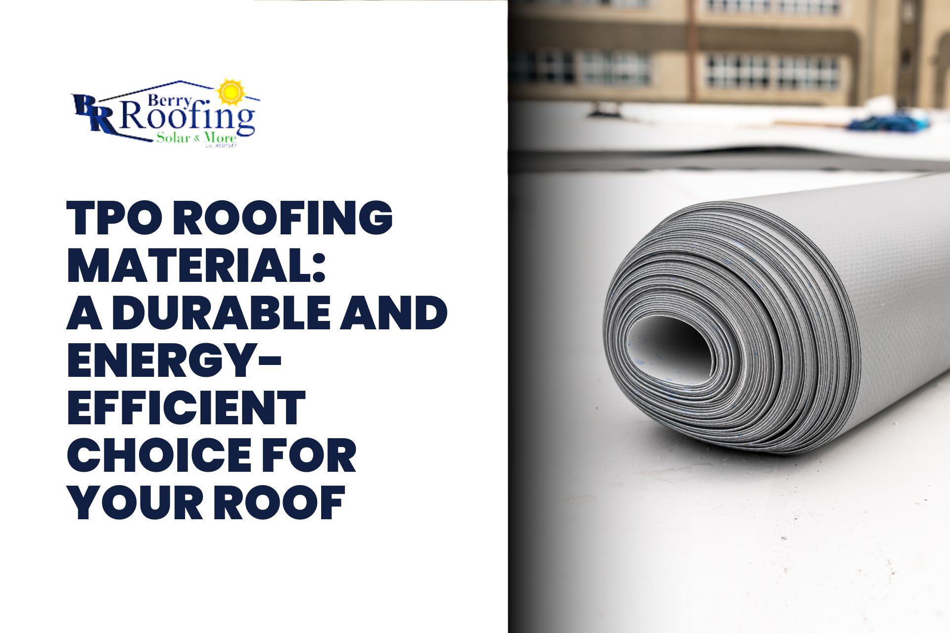 🛖 TPO Roofing Material: Energy-Efficient | Berry R&S