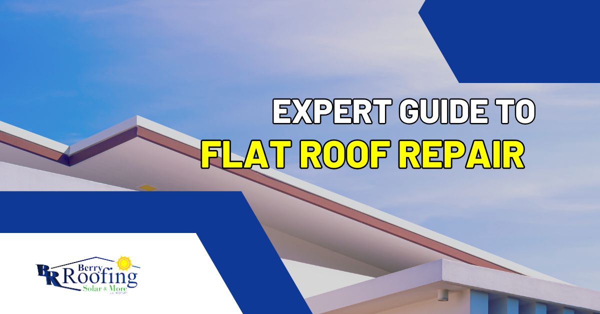 Expert Guide to Flat Roof Repair Near Me - Berry Roofing